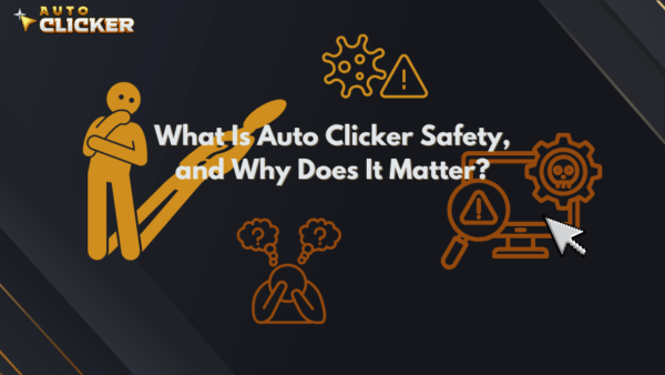 Auto Clicker Safety: How to Use Auto Clickers Without Risk - AutoClicker